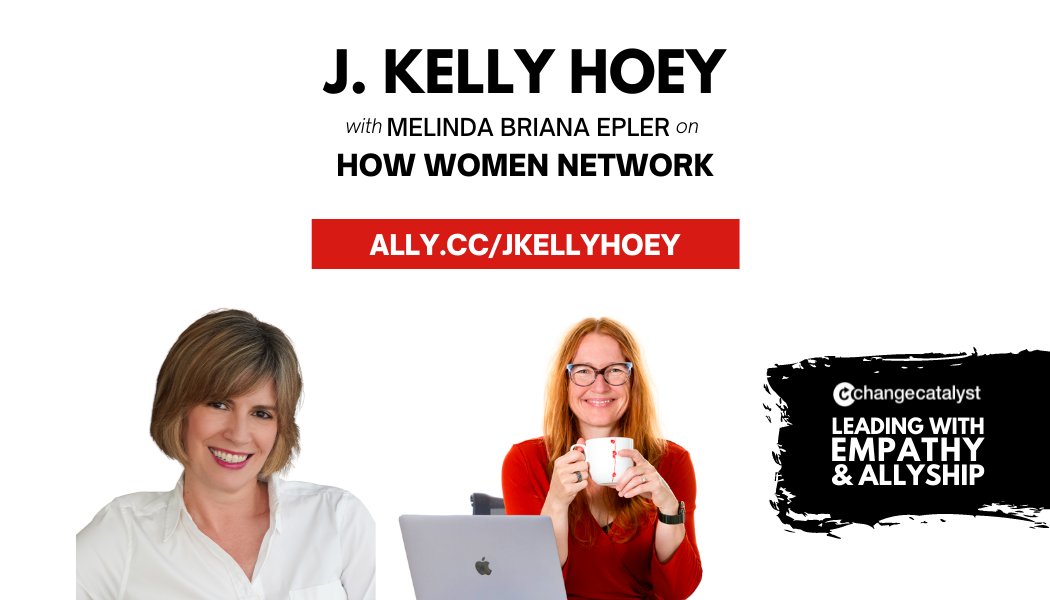 How Women Network With J. Kelly Hoey | Change Catalyst