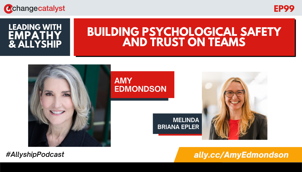 Building Psychological Safety And Trust On Teams With Amy Edmondson | Change Catalyst